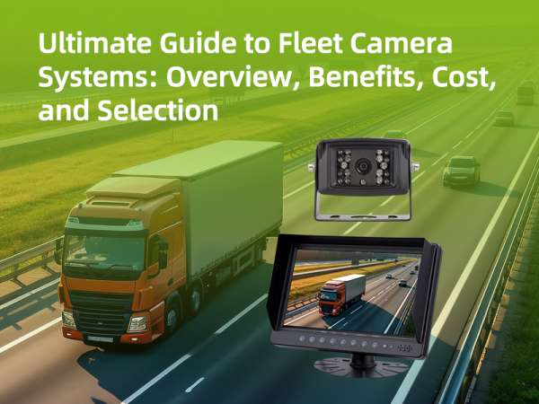 Ultimate Guide to Fleet Camera Systems: Overview, Benefits, Cost, and ...